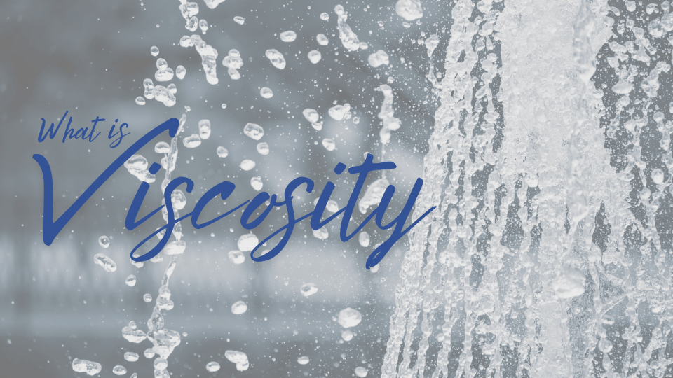 What is Viscosity? Why is it important for fluids characterization?